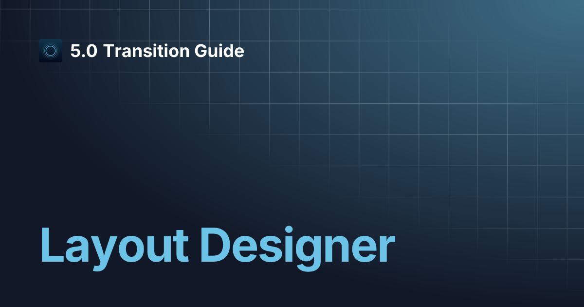 Layout Designer | 5.0 Transition Guide